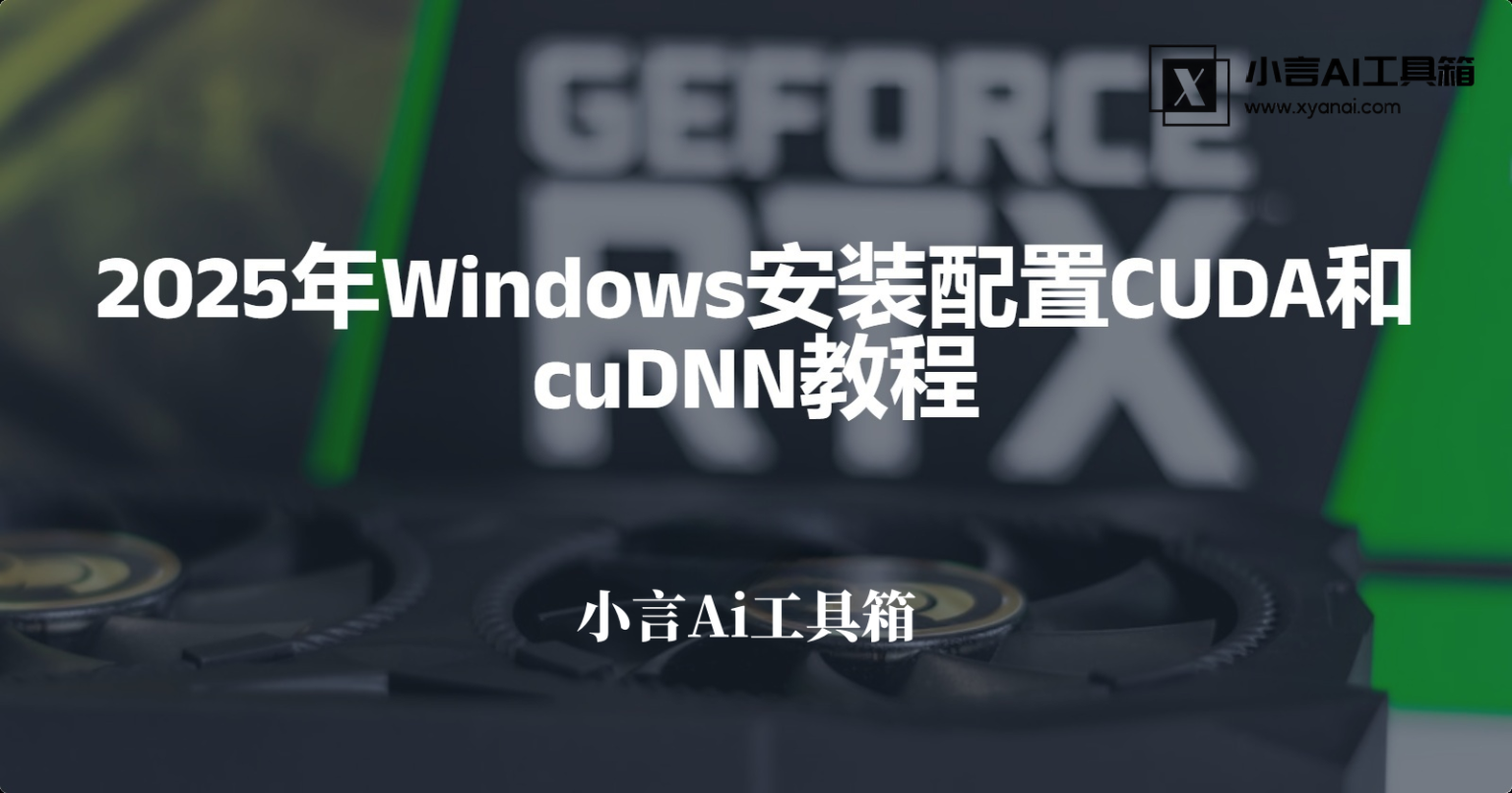2025年Windows安装配置CUDA和cuDNN教程，以及其他依赖缺失问题解决！ - 小言AI工具箱-AI工具、课程、资料一站式集合